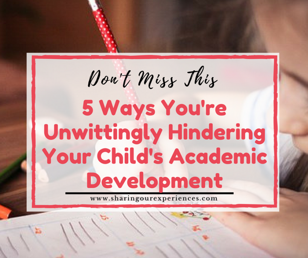 5 Ways You're Unwittingly Hindering Your Child's Academic Development ...