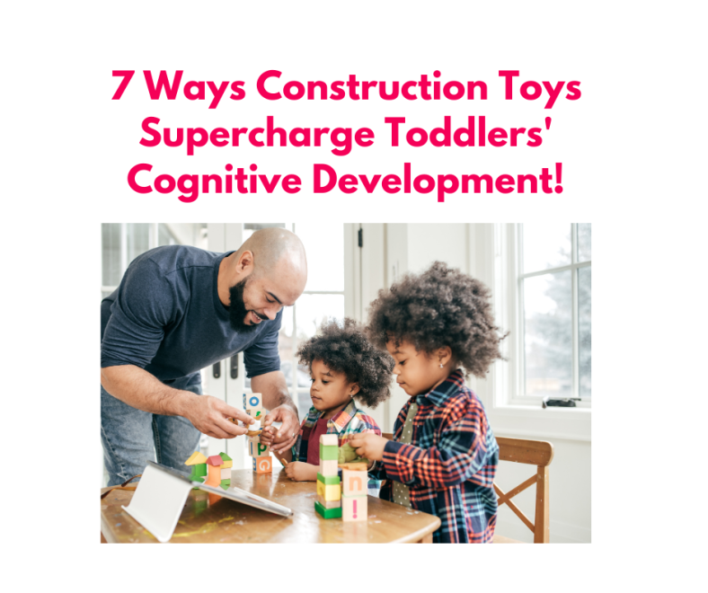 7 Ways Construction Toys Supercharge Toddlers' Cognitive Development ...